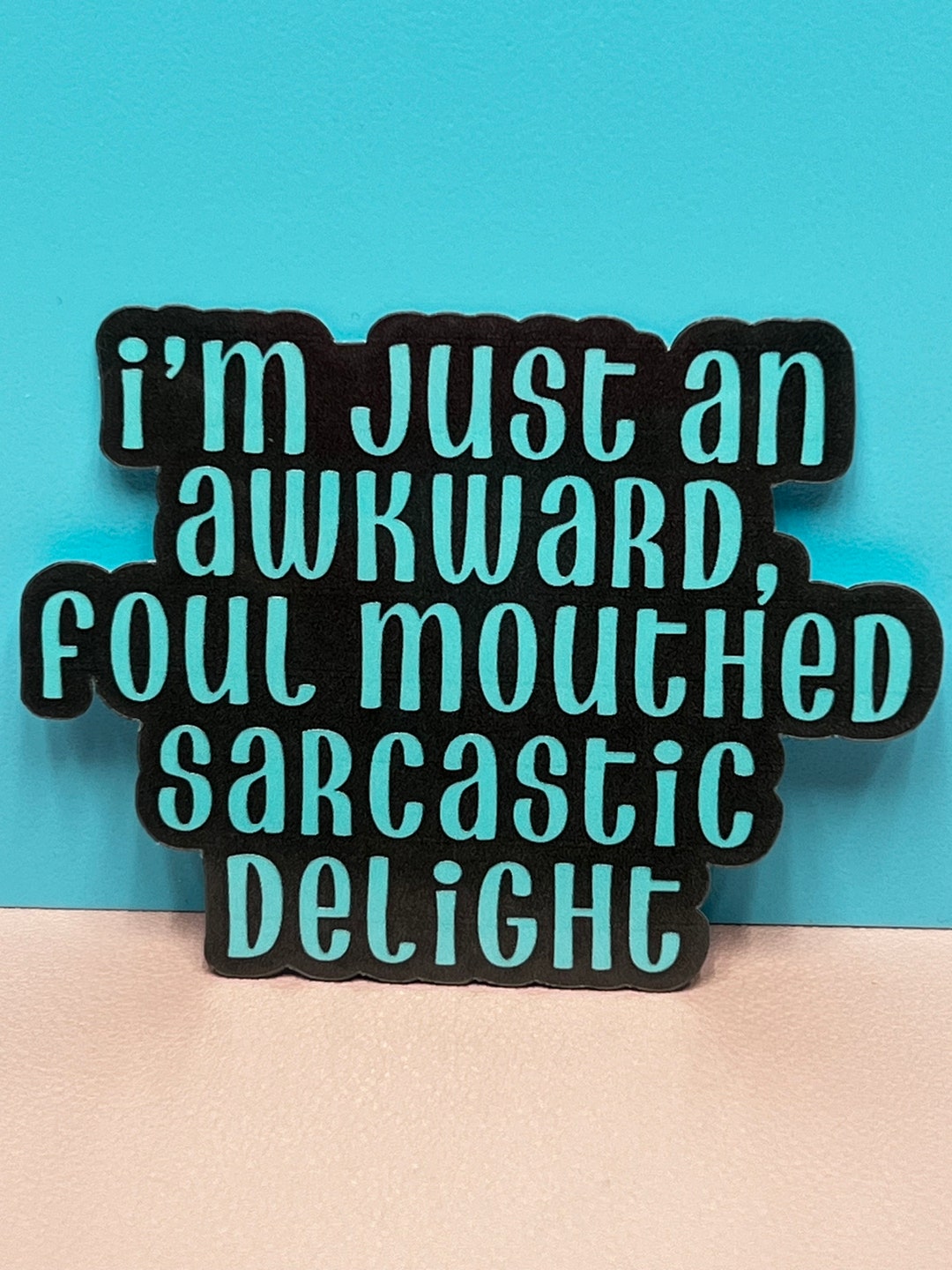 I’m Just an Awkward, Foul Mouth, Sarcastic Delight. Stickers, Magnets ...