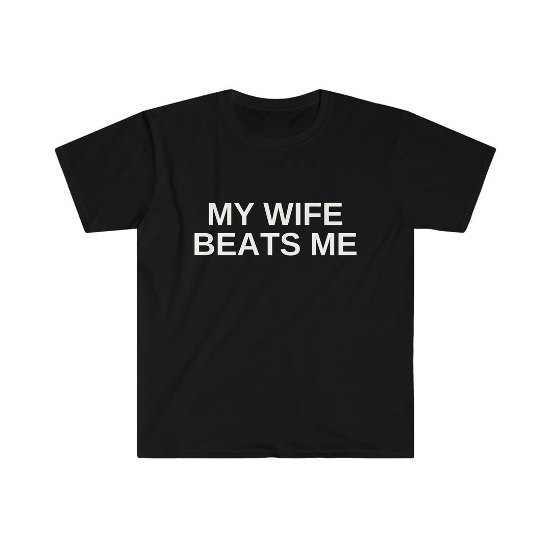 My Wife Beats Me Unisex Funny Meme T-shirt - Etsy