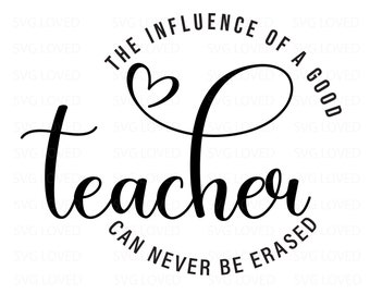 The Influence of a Good Teacher Can Never Be Erased | Teacher Shirt Svg ...