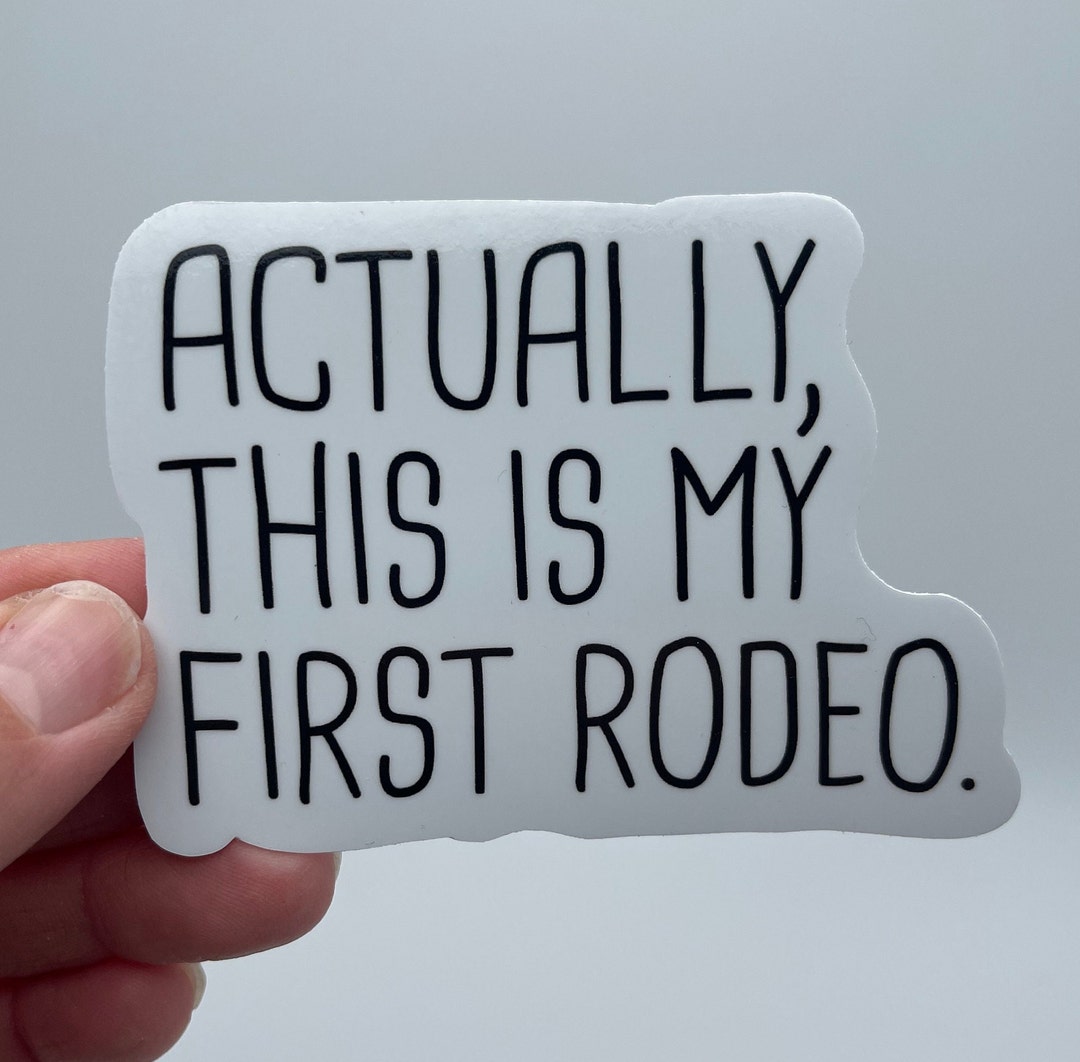 Actually, This is My First Rodeo 3 Vinyl Sticker Water Resistant Water ...