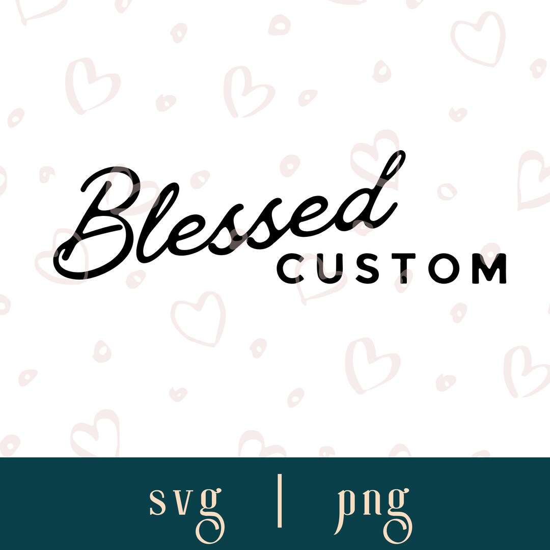 Blessed Custom Png, Blessed Custom Svg, Blessed Custom, Custom Digital ...