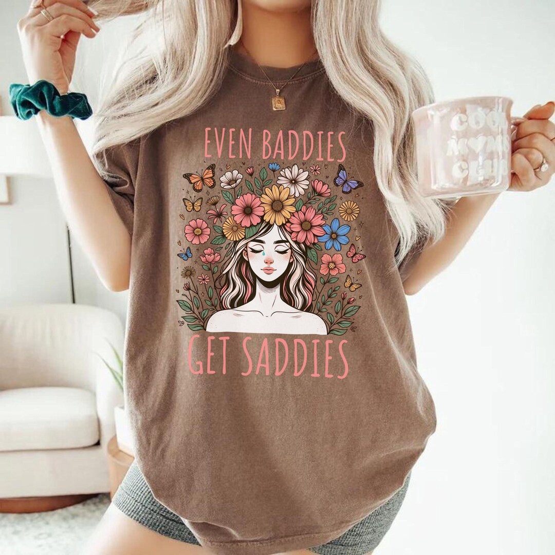 Even Baddies Get Saddies, Mental Health Shirt, Anxiety Shirt, ADHD ...