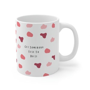 Get Somebody Else to Do It Ceramic Mug 11oz Humor Mugs - Etsy