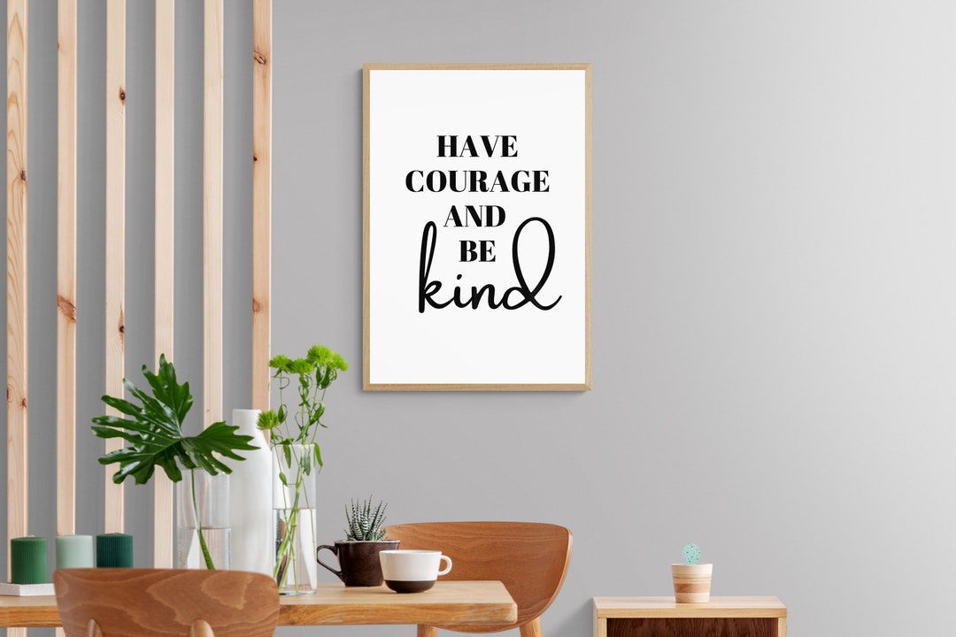 Have Courage and Be Kind,. Wall Art, Unframed Print Home/office Decor ...
