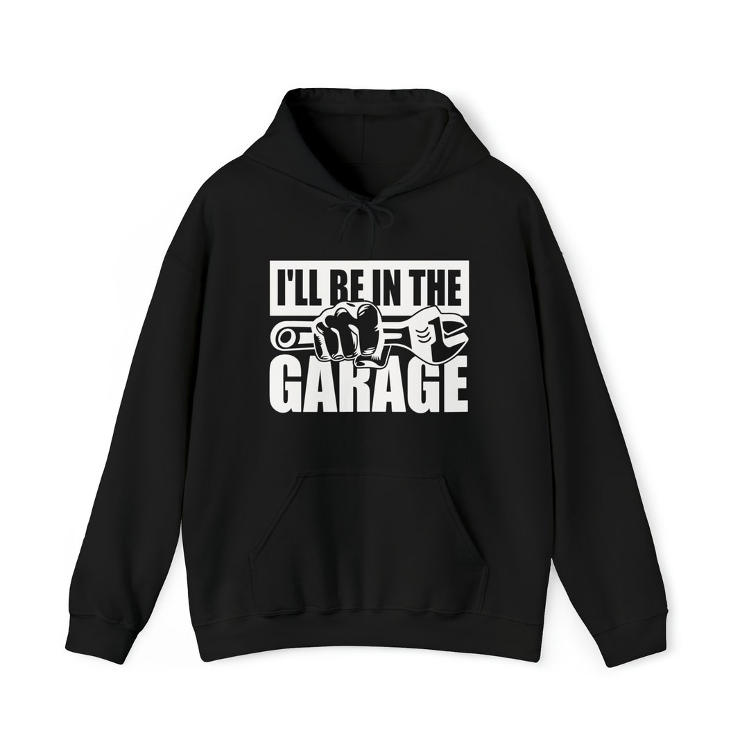 I'll Be in the Garage Sweatshirt, Garage Hoodie Men, Dad Mechanic ...