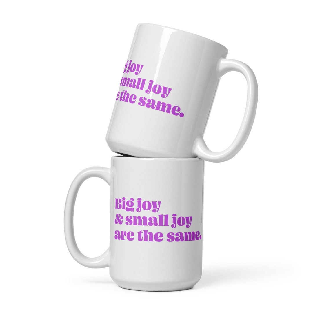 Big Joy and Small Joy Are the Same | White Glossy Mug - Etsy