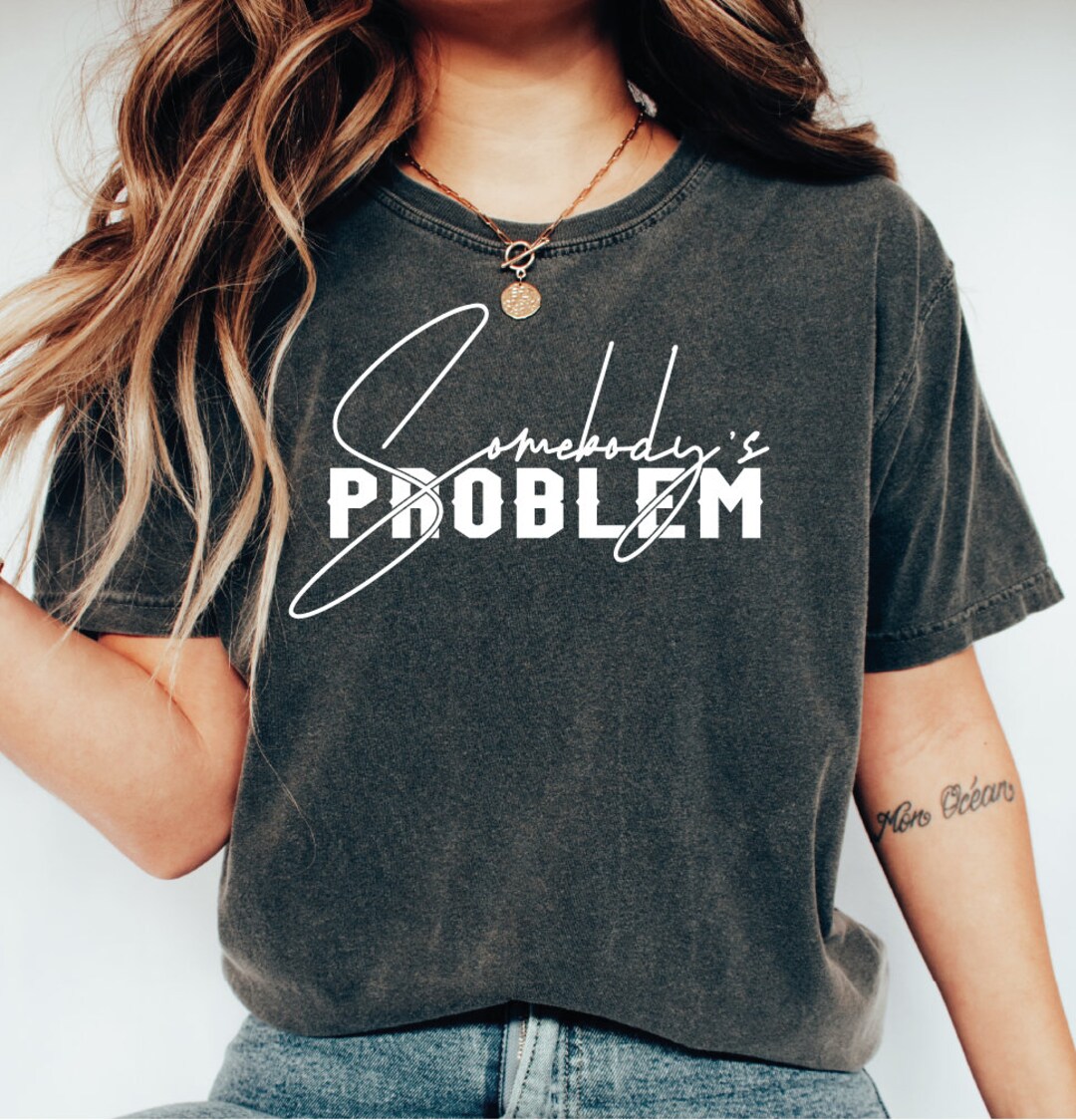 Somebodys Problem Shirt, PR513 - Etsy