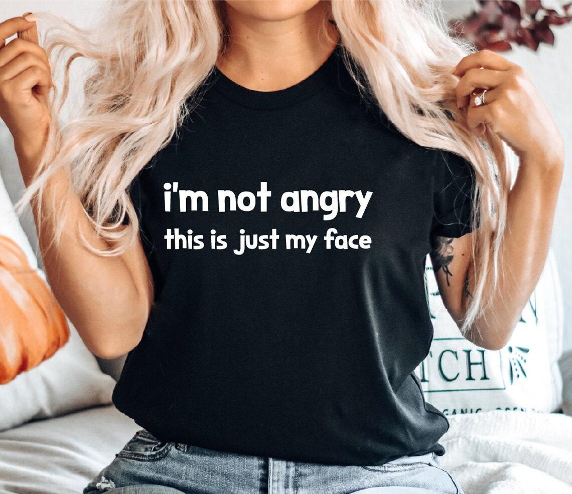 Funny Quote T-shirt, Im Not Angry This is Just My Face Shirt, I'm Not ...