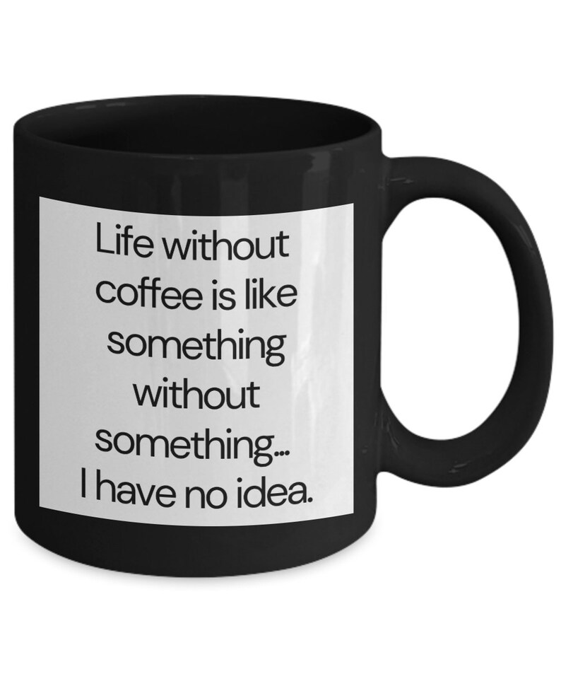 Unique and Funny Mug Life Without Coffee is Like Something Without ...