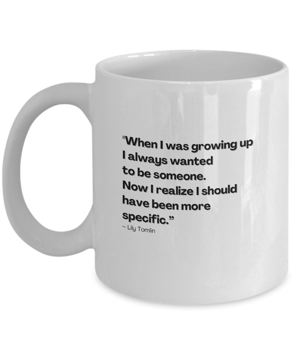 When I Was Growing up I Always Wanted to Be Someone. Now I Realize I ...