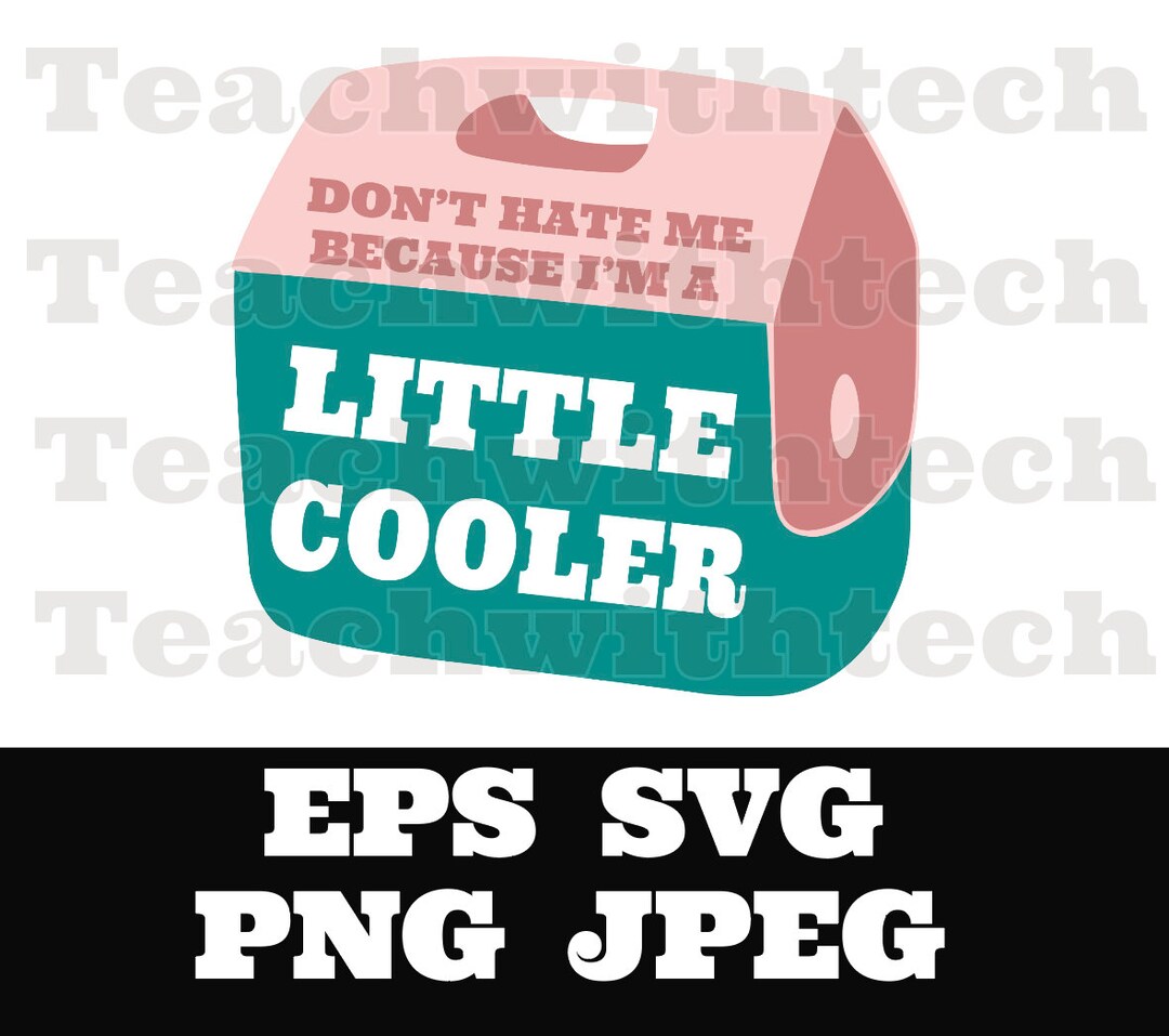 Little Cooler SVG PNG Eps Jpeg - Don't Hate Me Because I'm a Little ...