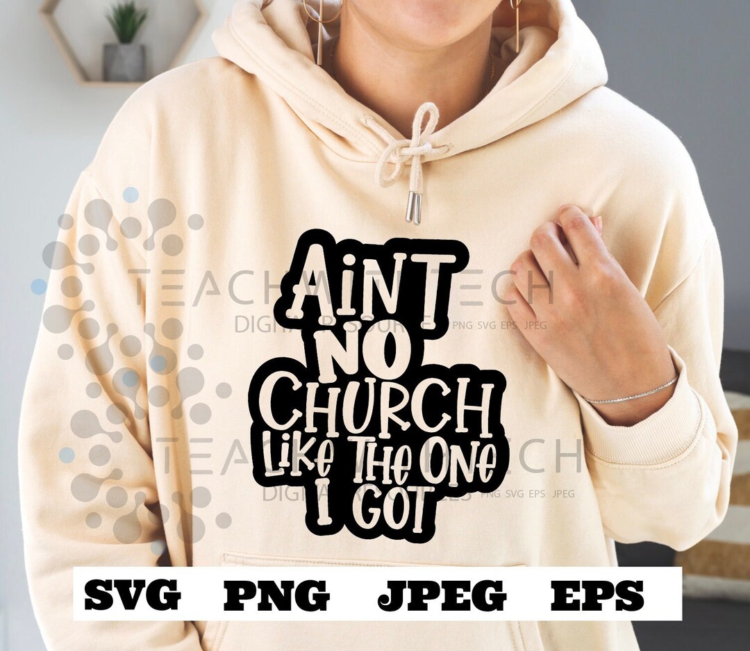 Ain't No Church Like the One I Got SVG PNG EPS - Jesus Cut File ...