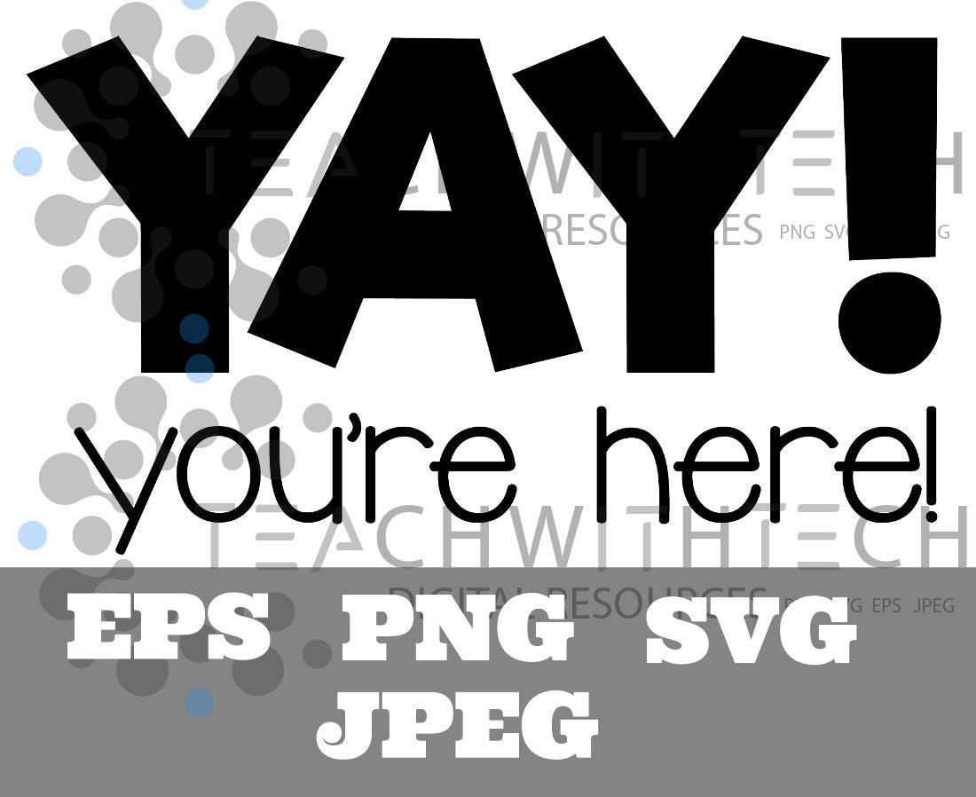 Yay You're Here PNG SVG Eps Jpeg Classroom Teacher School Sign Download ...