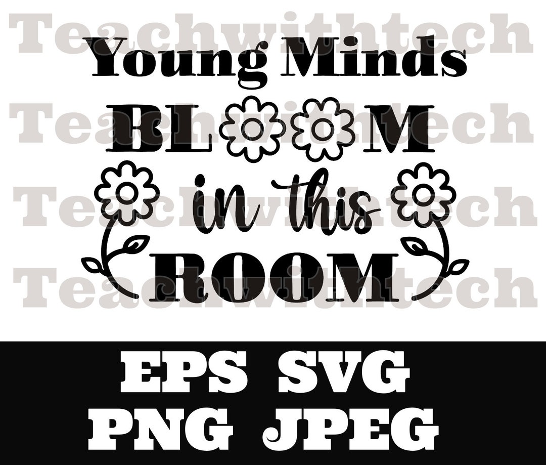 Young Minds Bloom in This Room SVG PNG EPS Jpeg Cut File - Silhouette ...