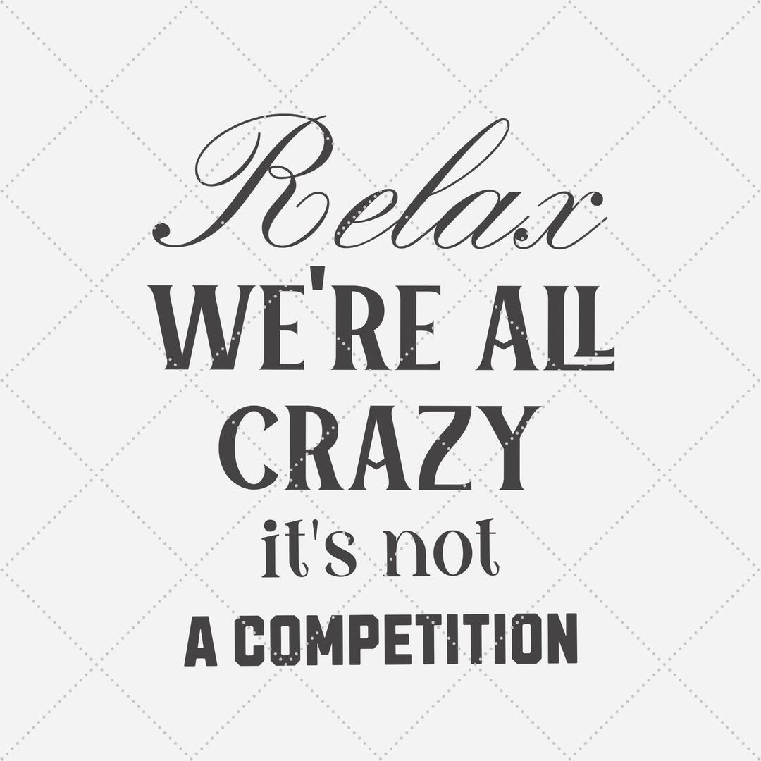 Relax We're All Crazy It's Not A Competition SVG, Inspirational ...