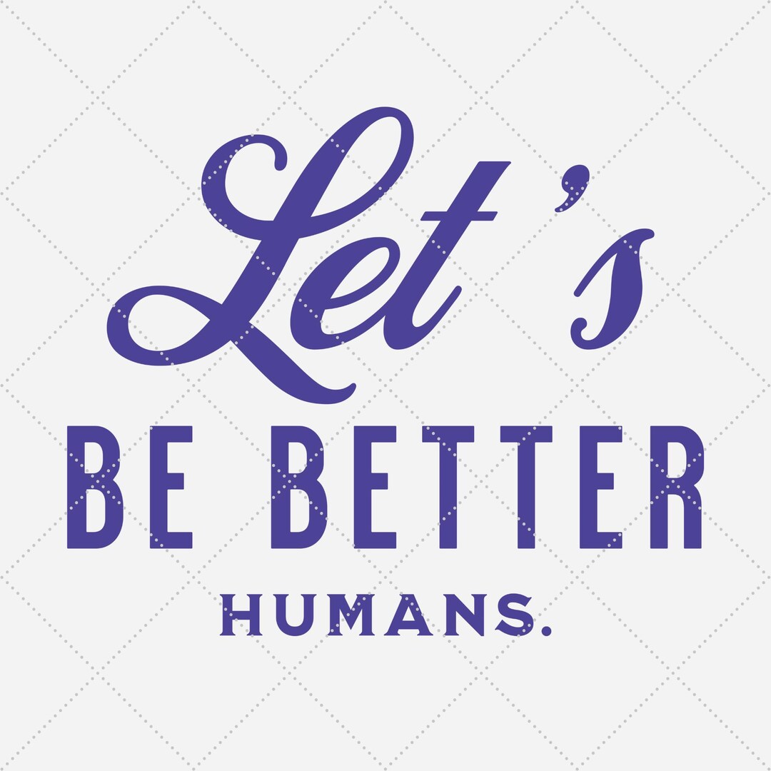 Let's Be Better Humans Png, Be Kind Svg, Motivational Tshir, Kindness ...
