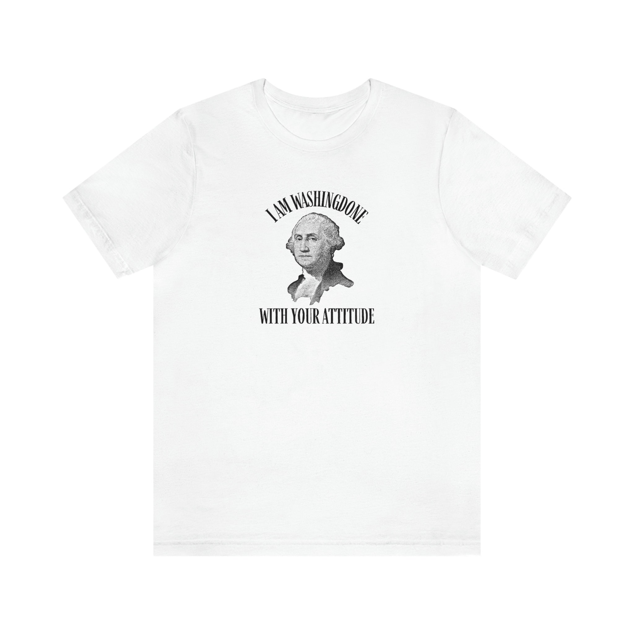 I Am Washingdone With Your Attitude Funny George Washington History ...