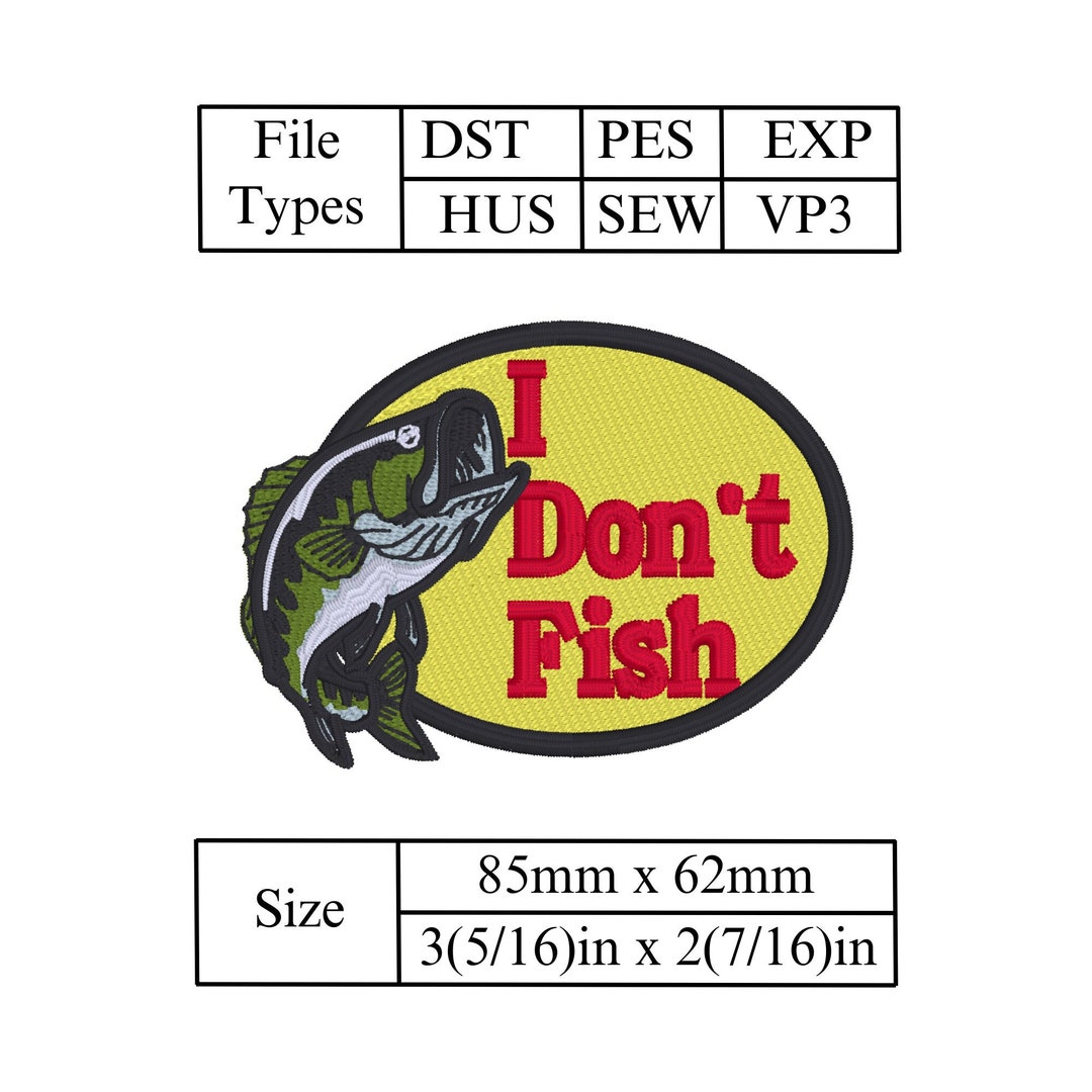 I Don't Fish Design, Works for Hats and Flats. 6 File Types Pes, Dst ...