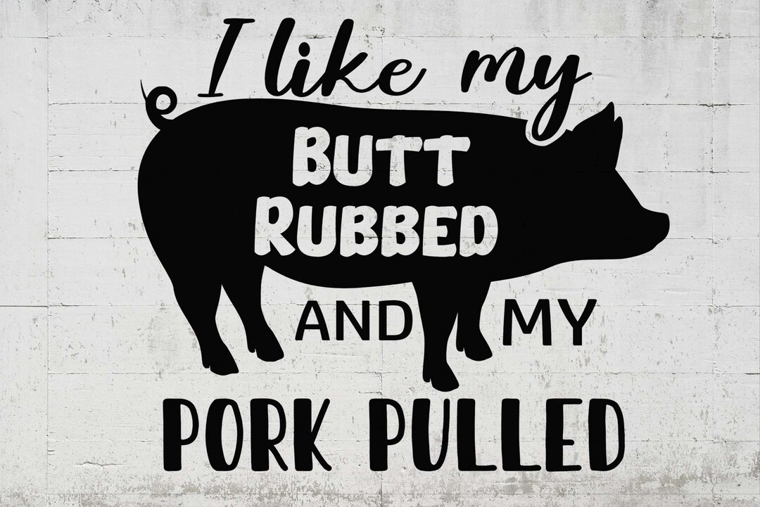 I Like My Butt Rubbed And My Pork Pulled Svg Cut File Cricut