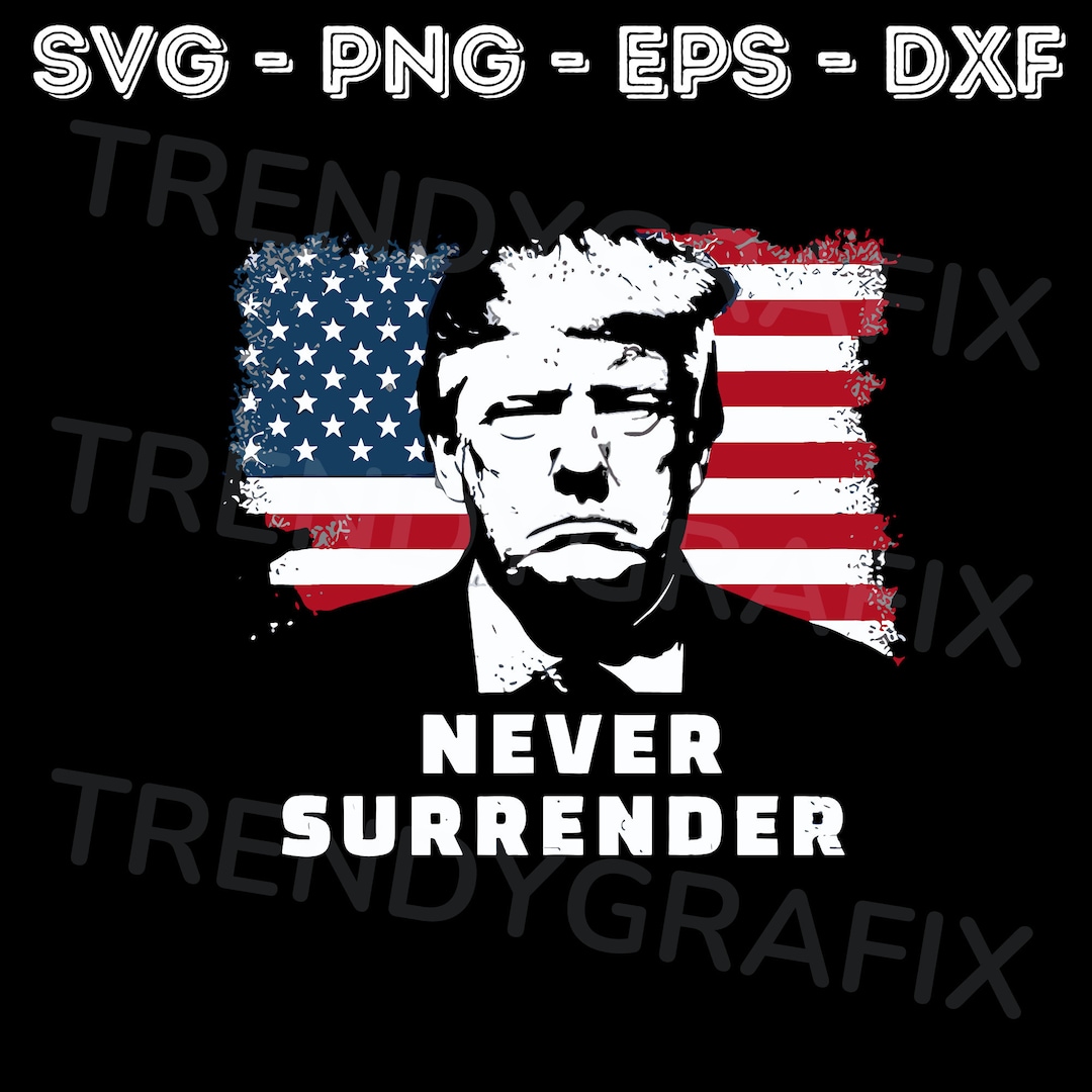 Never Surrender Trump Svg, Donald Trump Svg, Trump Flag Svg, Trump 2024 ...