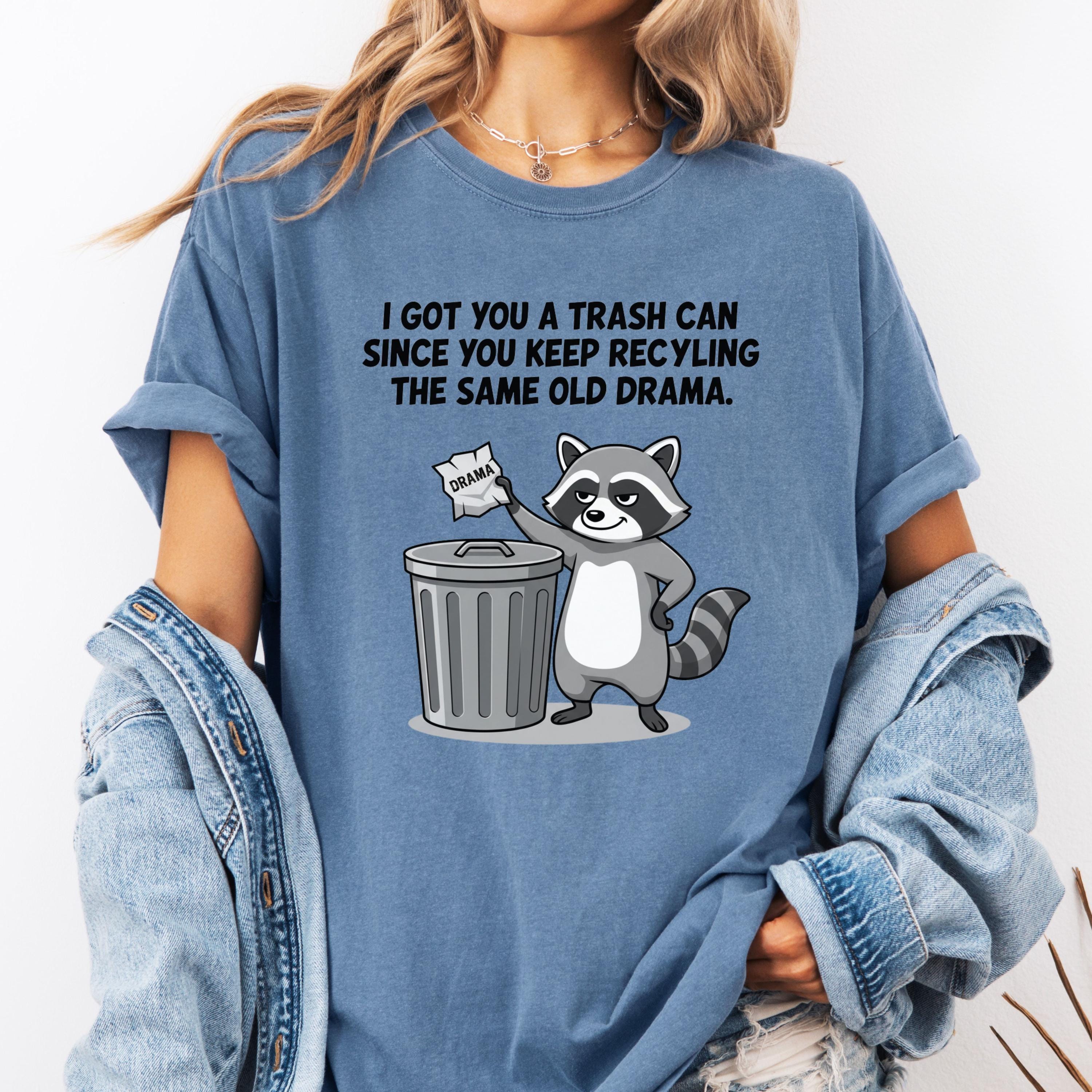 Sarcastic Funny Shirt Comfort Colors, Trash Can Drama Recycling Humor ...