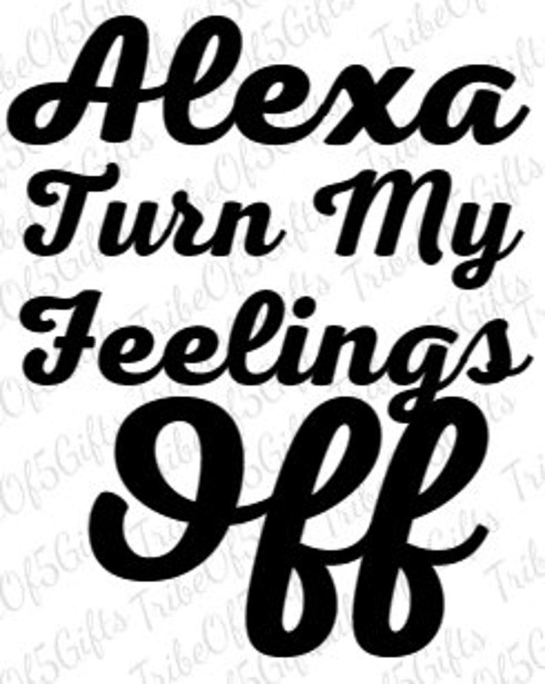 Alexa Turn My Feelings Off-png-svg-digital Download - Etsy