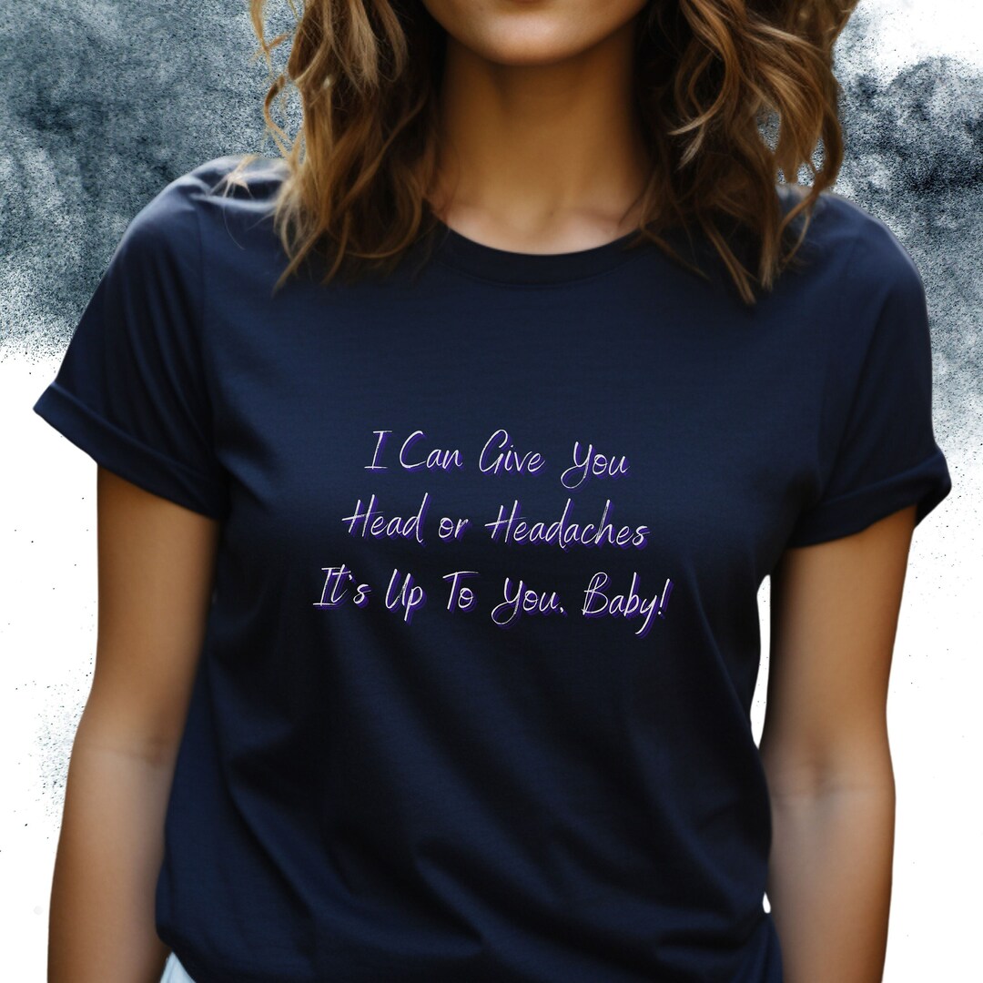 I Can Give You Head or Headaches Come to Your Senses Adulthumor ...