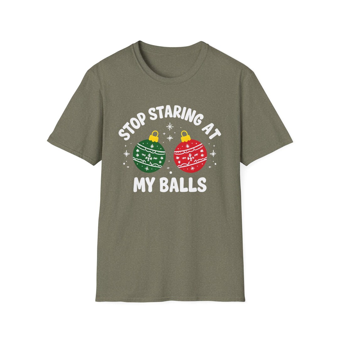 Stop Staring at My Balls Funny Christmas T-shirt - Ornament Graphic on ...