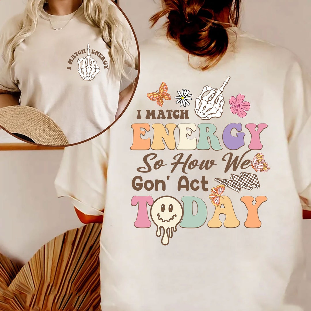 I Match Energy so How We Gon' Act Today Shirt I Match - Etsy