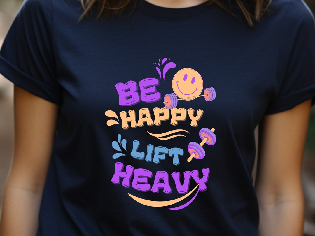 Fitness 'be Happy Lift Heavy' T Shirt, Workout Gym Addict Tshirt ...