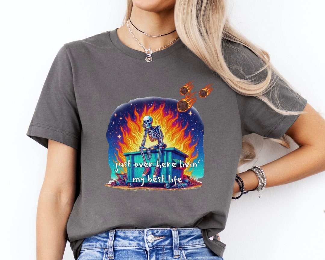 Sarcastic Skeleton Dumpster Fire Shirt, Funny Anxiety Tee Shirt, Stay ...