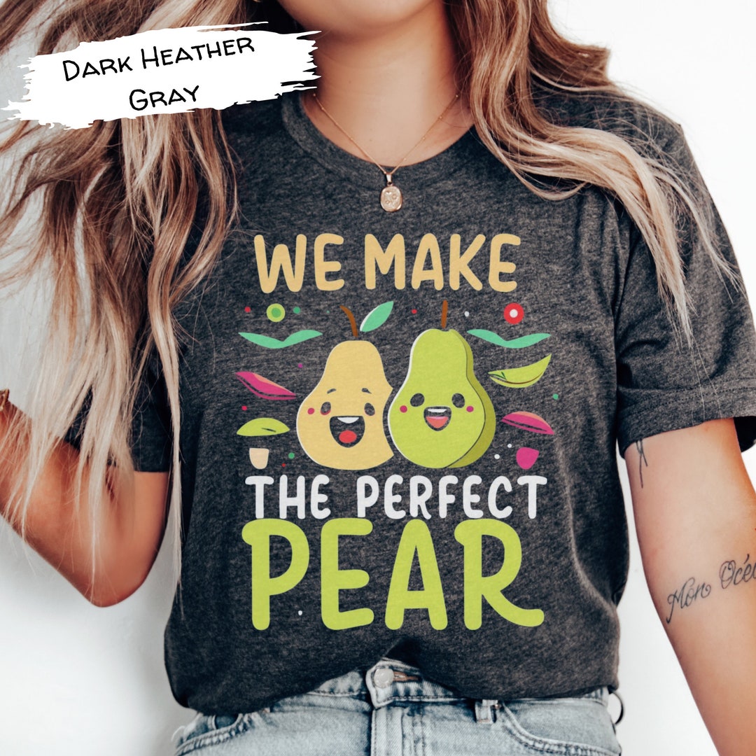 We Make the Perfect Pear Shirt, Funny Pun Pear Tshirt, Fruit Lover ...