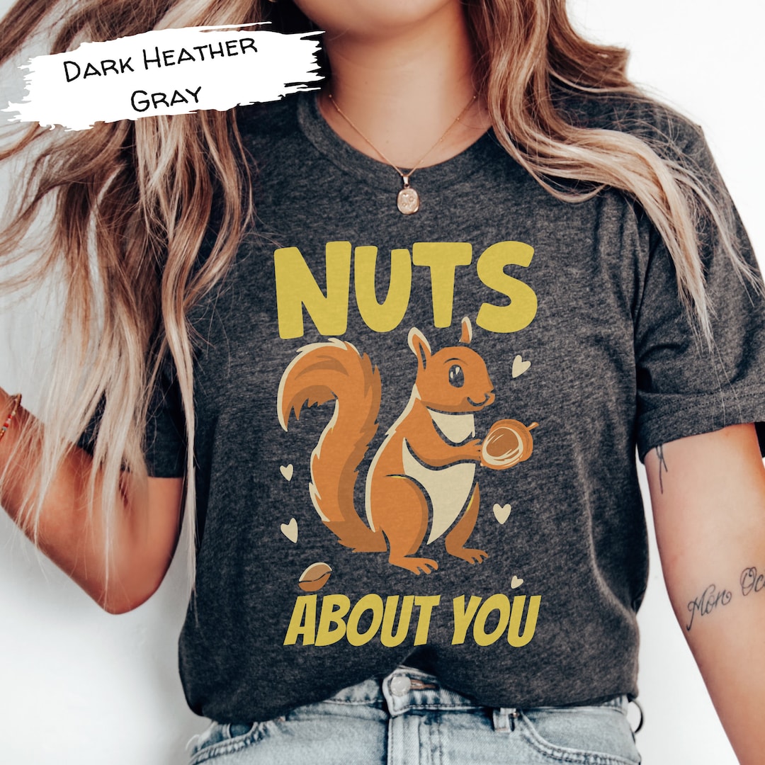 Nuts About You Squirrel Tshirt, Cute Animal Rodent Gift Shirt, Funny ...