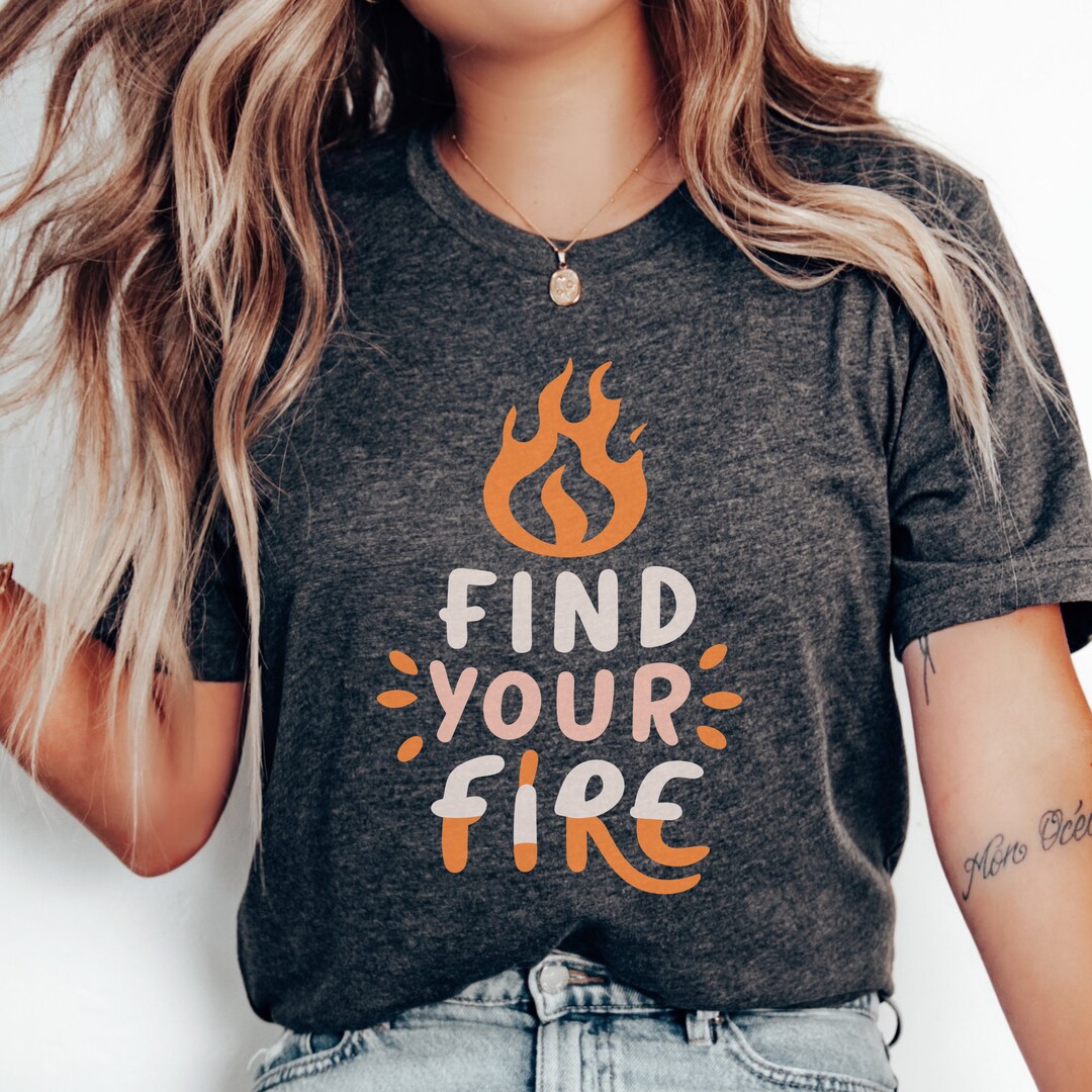 Find Your Fire Tshirt, Motivational Gift Shirt, Hard Work and ...