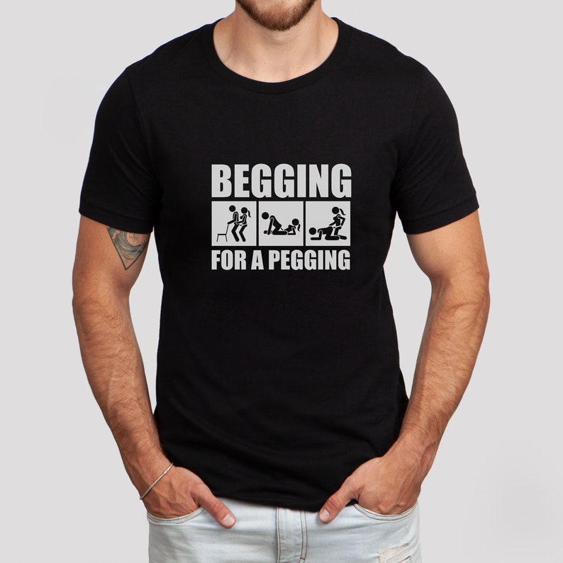 Begging for a Pegging T-shirt | Adult Naughty Humour Kinky Cheeky Gag Gift Sexy | Perfect for ...