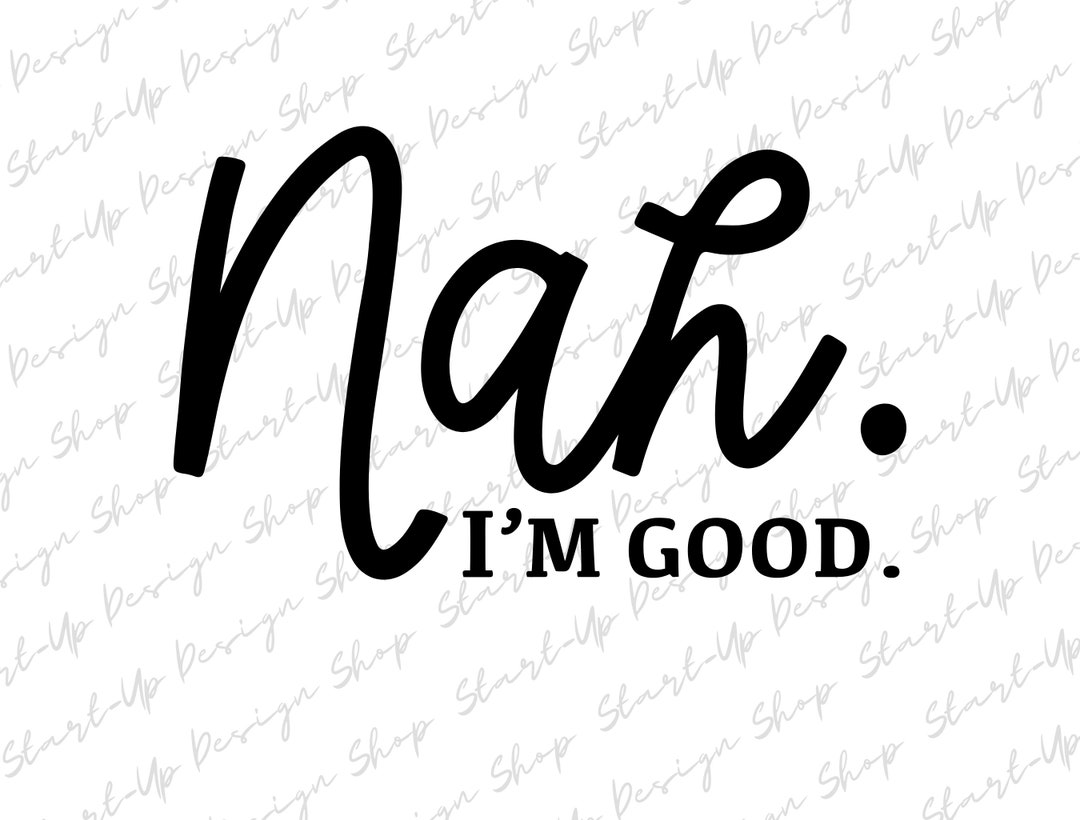 Nah I'm Good SVG, Nah I'm Good PNG, Nah I'm Good Heat Transfer, Nah I'm ...