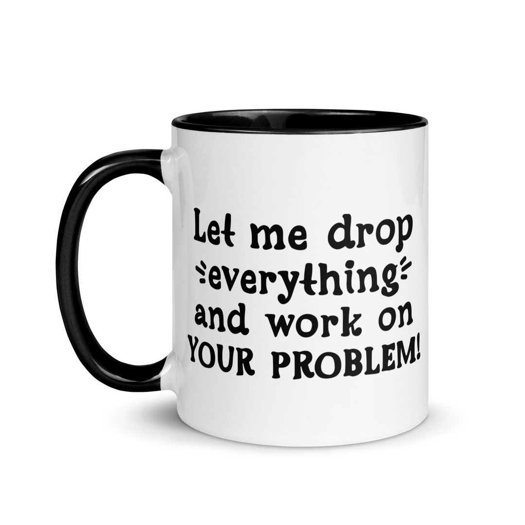 Funny Work Humor Mug/ Let Me Drop Everything... /funny Work Mug/ Funny ...