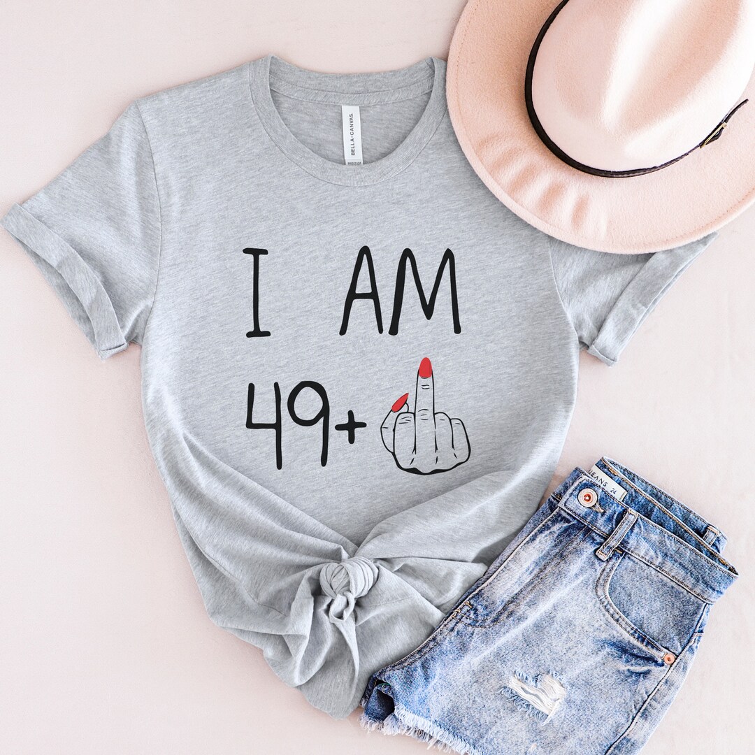 I Am 49 Plus Middle Finger, 50th Birthday Shirt, Funny 50th Bday Tee ...