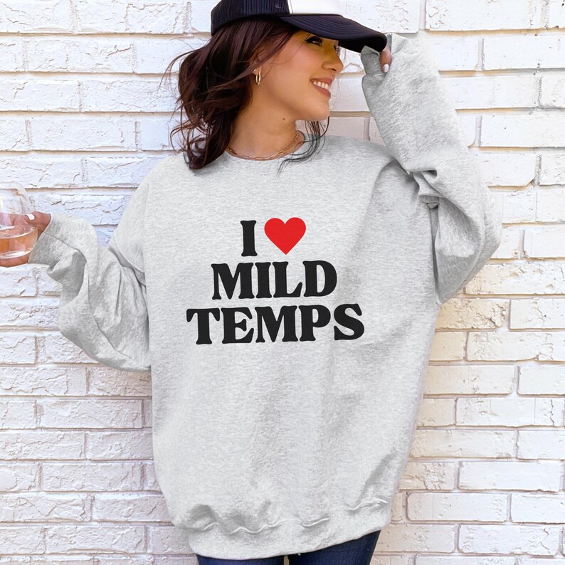 I Love Mild Temperatures Sweatshirt, Not Made for Winter, Freezin ...
