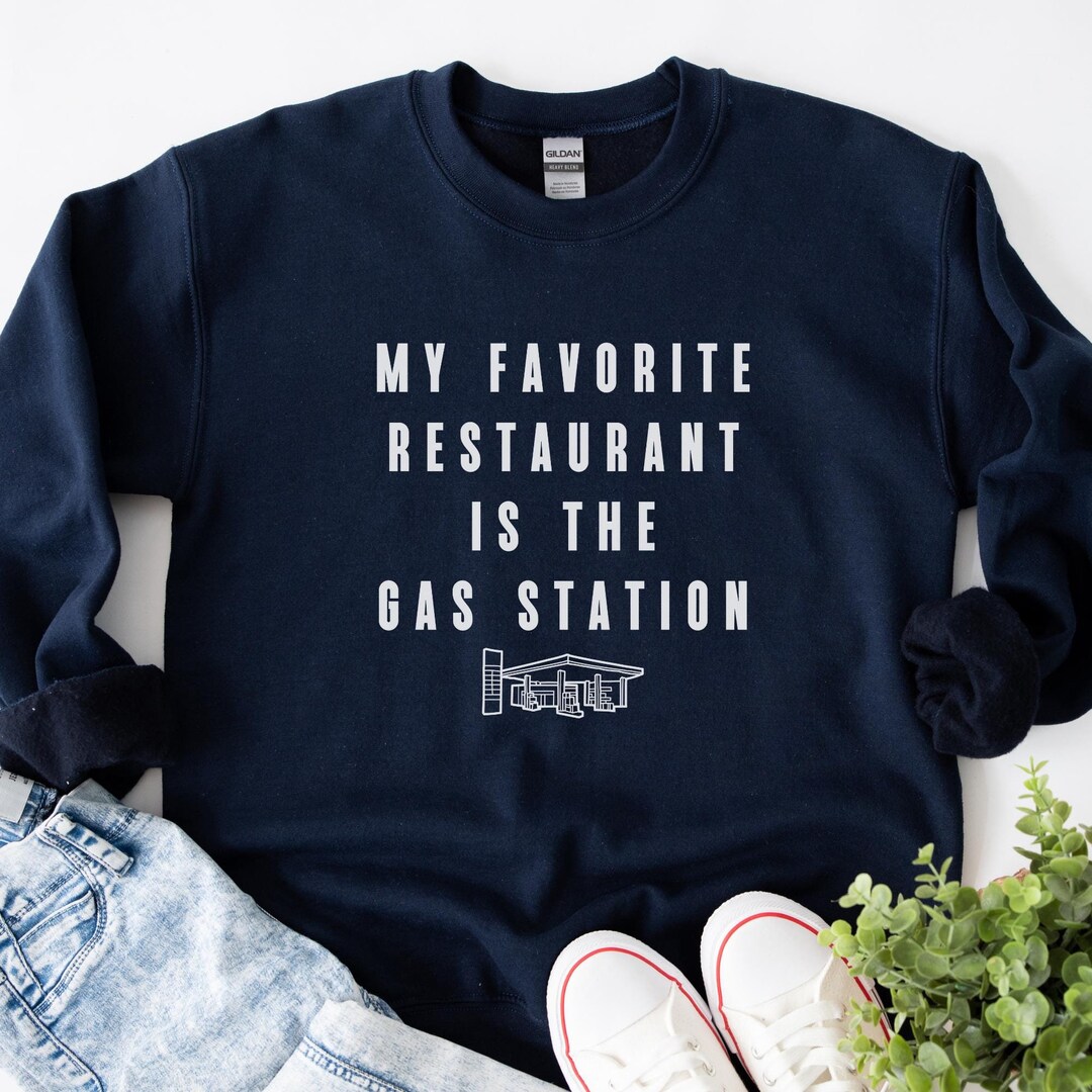 My Favorite Restaurant is the Gas Station, Sarcastic Sweatshirt, Funny ...