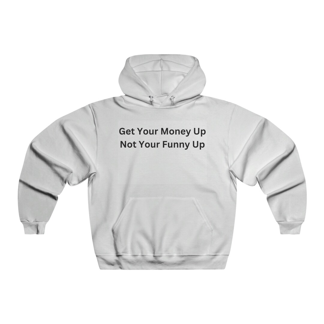 Get Your Money Up Not Your Funny Up Men s NUBLEND Hooded Etsy Get Your Money Up Not Your Funny Up Men s NUBLEND Hooded Etsy