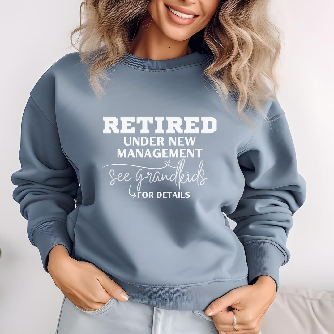 Funny Retirement Gift Sweatshirt, Retired Under New Management ...