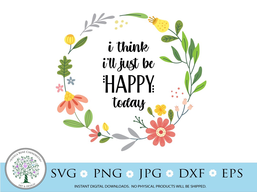 I Think I'll Just Be Happy Today Svg Be Happy Floral - Etsy
