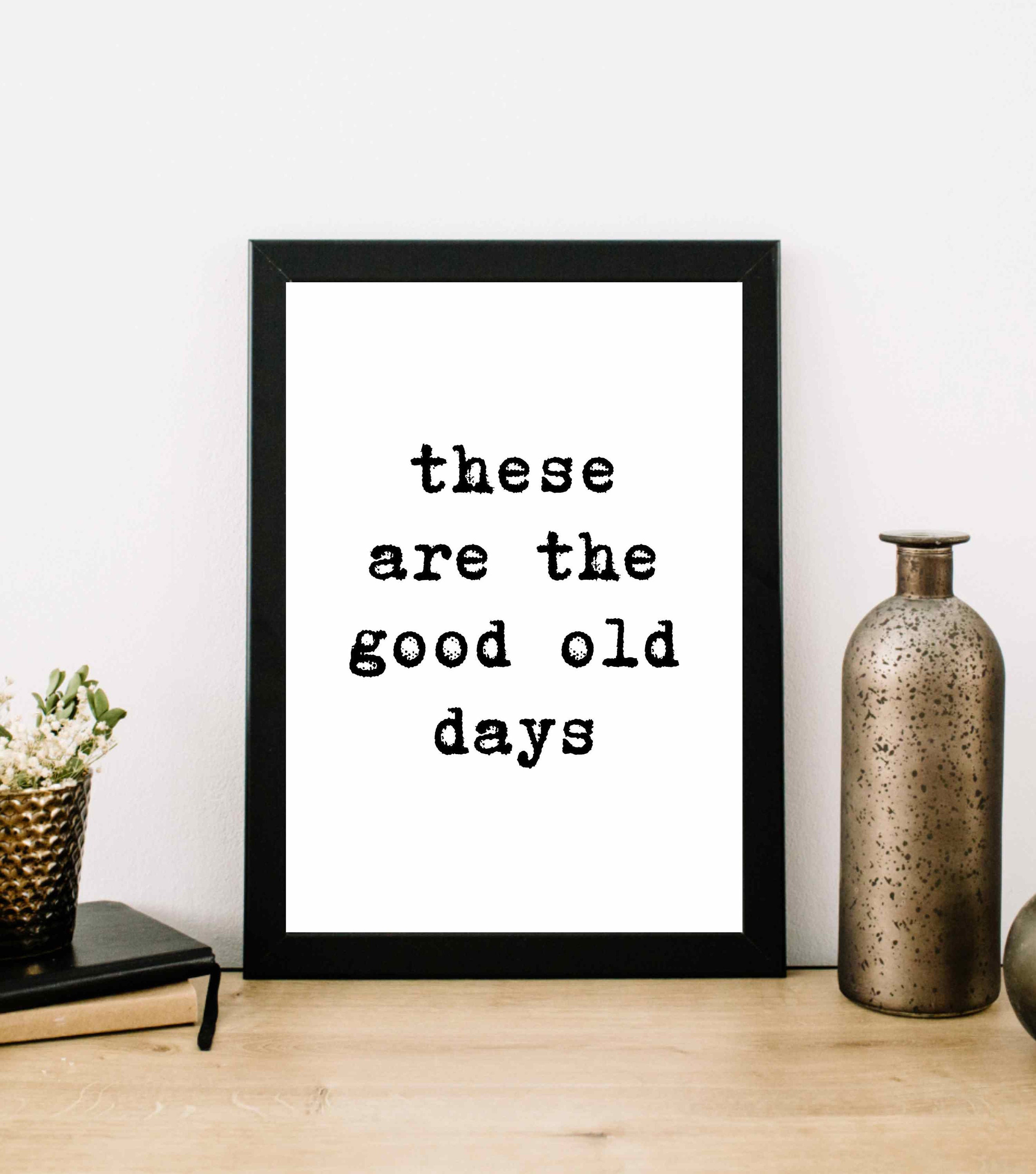 These Are the Good Old Days Quote Office Decor Inspirational Gift ...
