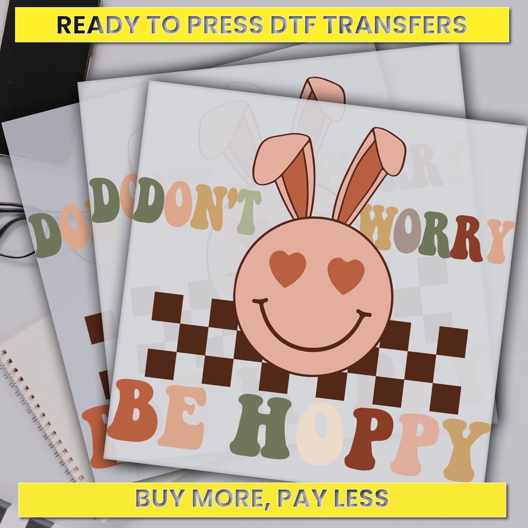 Don't Worry Be Hoppy Dtf Transfer, Easter Day Ready for Press, Custom ...
