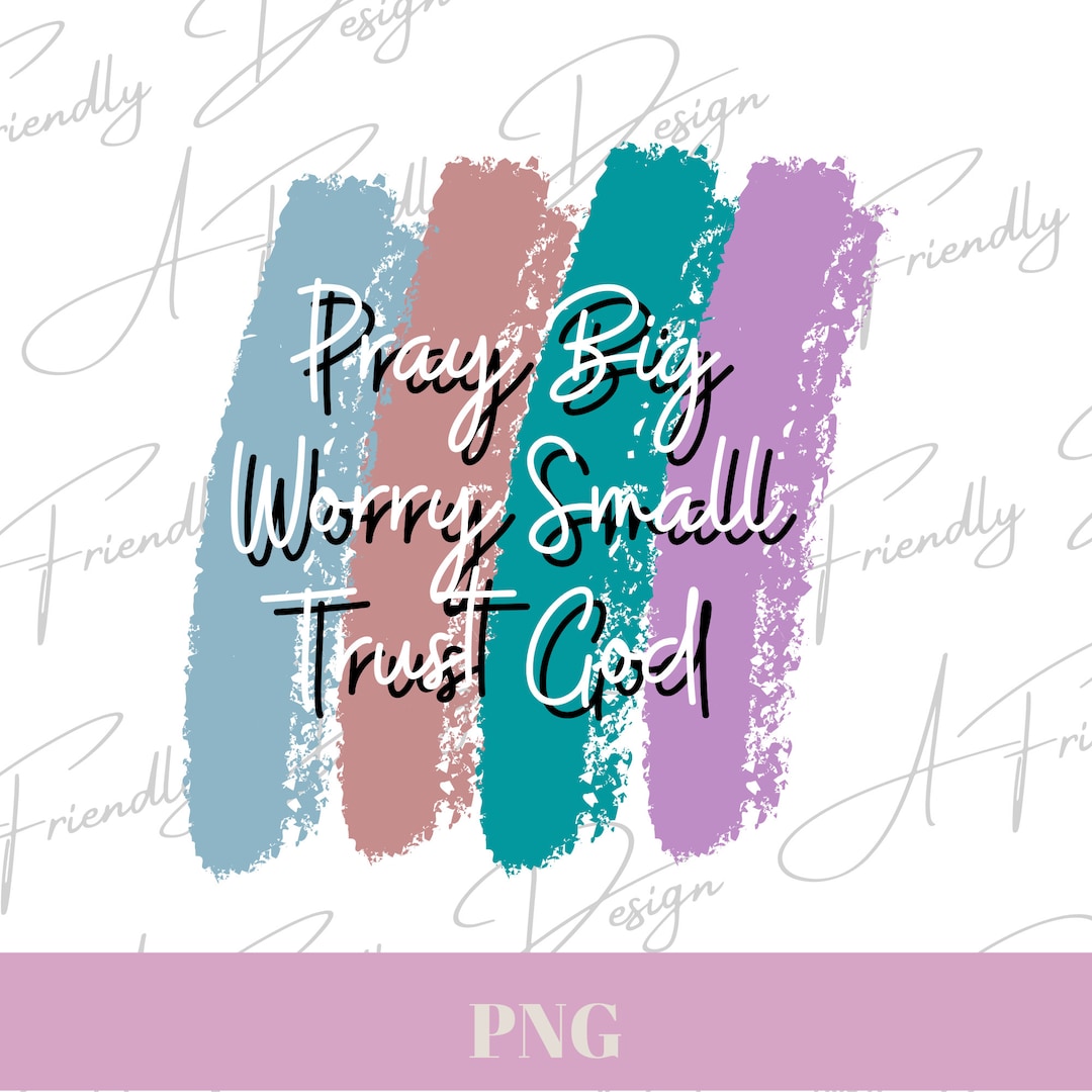 Pray Big Worry Less Trust God, PNG, Digital Download, Religious ...