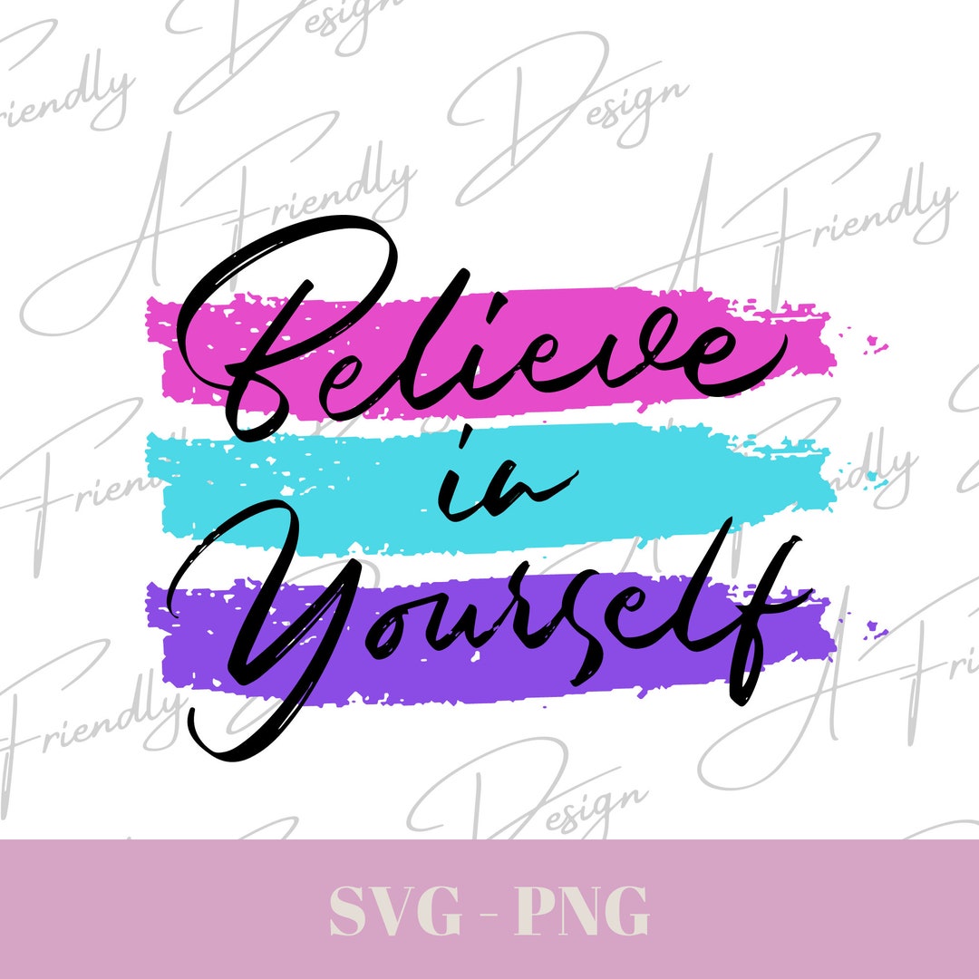 Believe in Yourself, PNG, SVG, Digital Downloads, Instant Download, Png ...