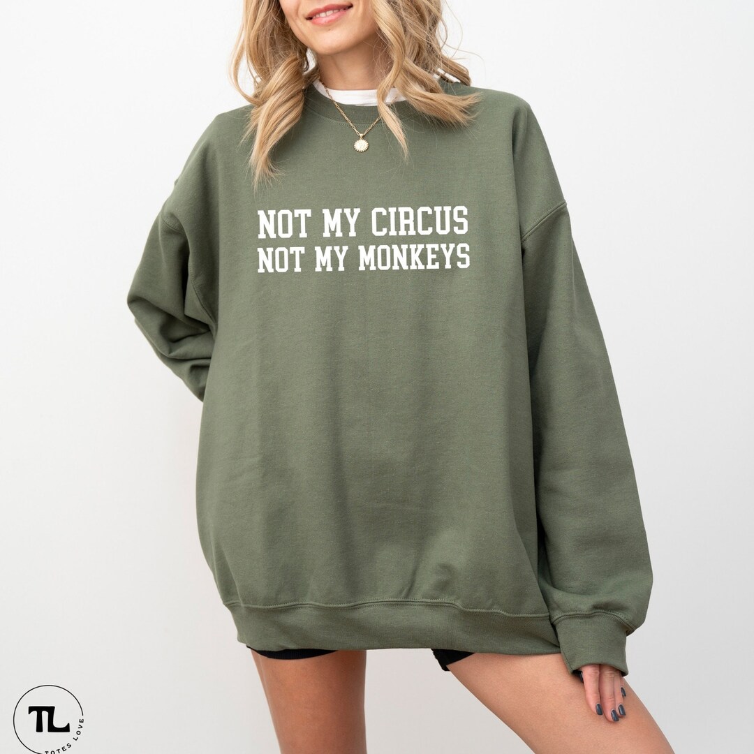 Not My Circus Not My Monkeys Sweatshirt Shirt, Funny Work Bestie Gift ...