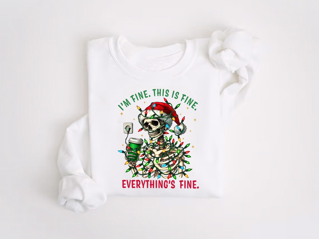 I'm Fine This is Fine Everything is Fine, Christmas Skeleton Sweatshirt ...