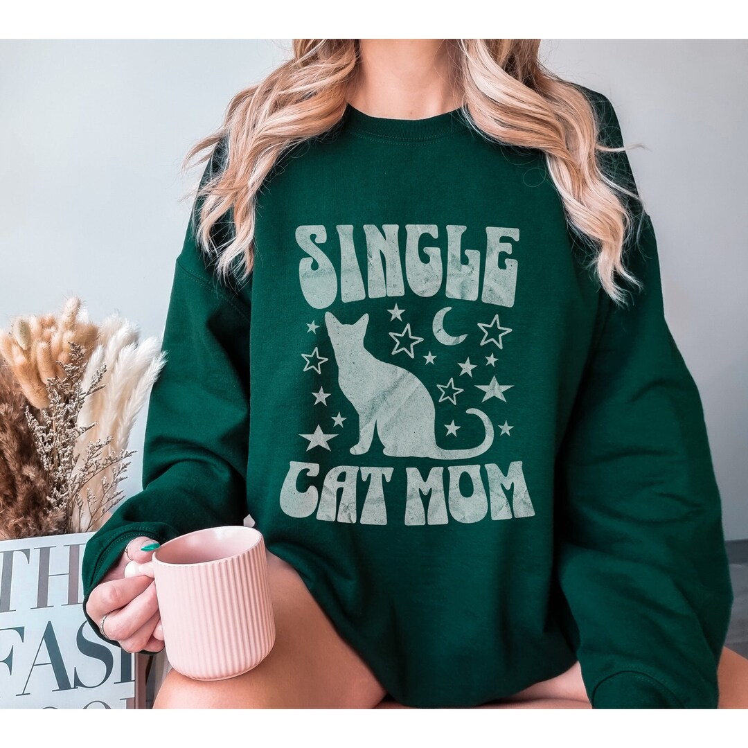 Single Cat Mom Sweatshirt Funny Childless Cat Lady Shirt Cat Mom Gift ...